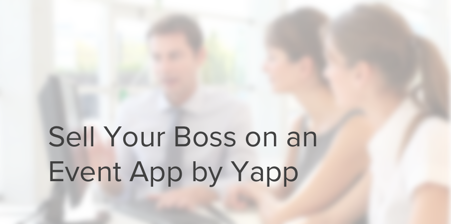 How to Sell Your Boss on an Event App by Yapp | Yapp Blog